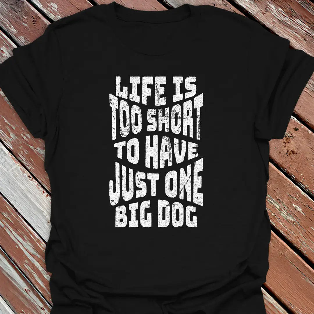 Life Too Short T-Shirt | Big Dog Family Tee